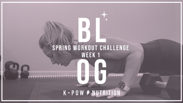 Spring Workout Challenge - Week 1 - K-POW Nutrition